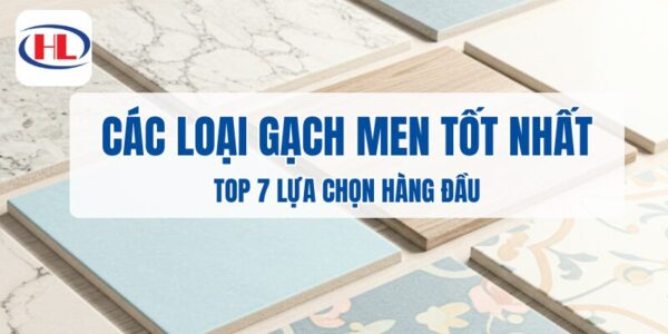 Các Loại Gạch Men Tốt Nhất: Top 7 Lựa Chọn Hàng Đầu