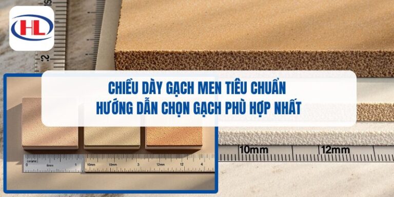 Chiều dày gạch men tiêu chuẩn và hướng dẫn chọn gạch phù hợp nhất